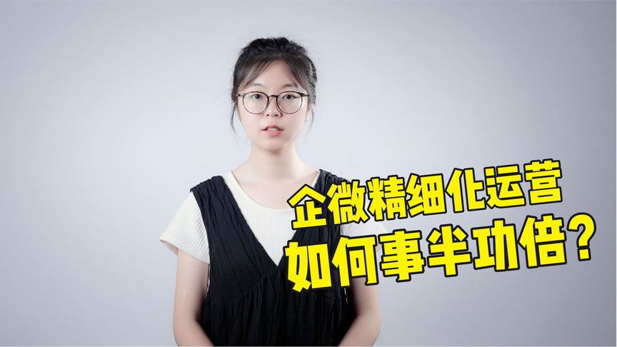 企业微信精细化运营,如何事半功倍?