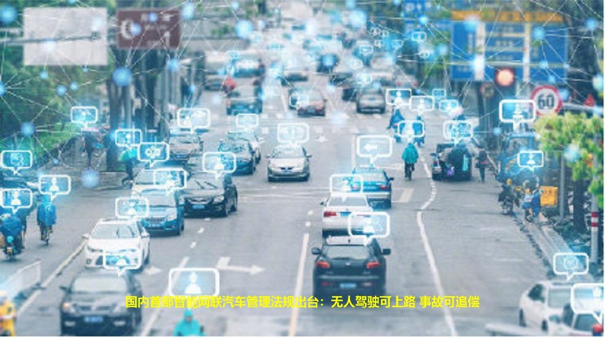 国内首部智能网联汽车管理法规出台:无人驾驶可上路 事故可追偿