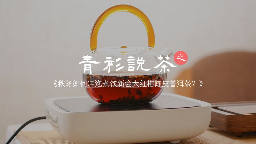 纯干货丨秋冬如何冲泡煮饮新会大红柑陈皮普洱茶?