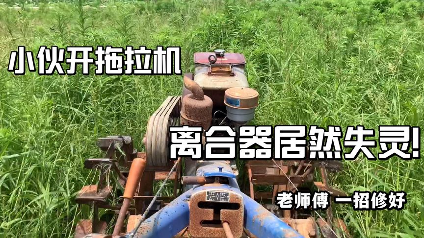 毕业大学生开拖拉机,离合器居然失灵了 老师傅轻松修好 学到了!