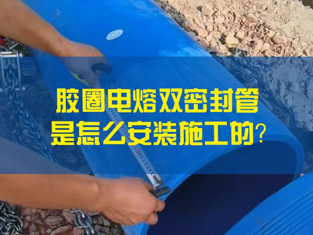 胶圈电熔双密封管是怎么安装施工的?