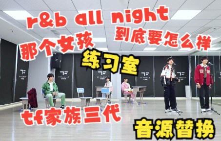【TF家族三代】《r&b all night+那个女孩+到底要怎么样》练习室音源...