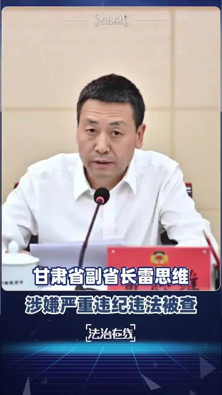 甘肃省副省长雷思维涉嫌严重违纪违法被查