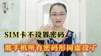 SIM卡不设置密码,那手机所有密码形同虚设了,一旦丢失会吃大亏