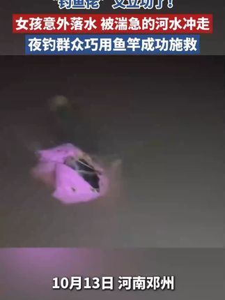 “钓鱼佬”又立功了!女孩意外落水,被湍急的河水冲走,夜钓群众巧用...