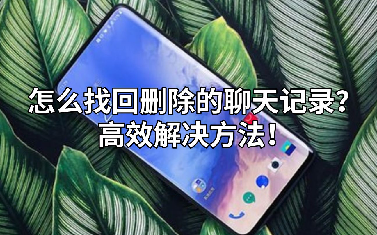 怎么找回删除的聊天记录?高效解决方法!