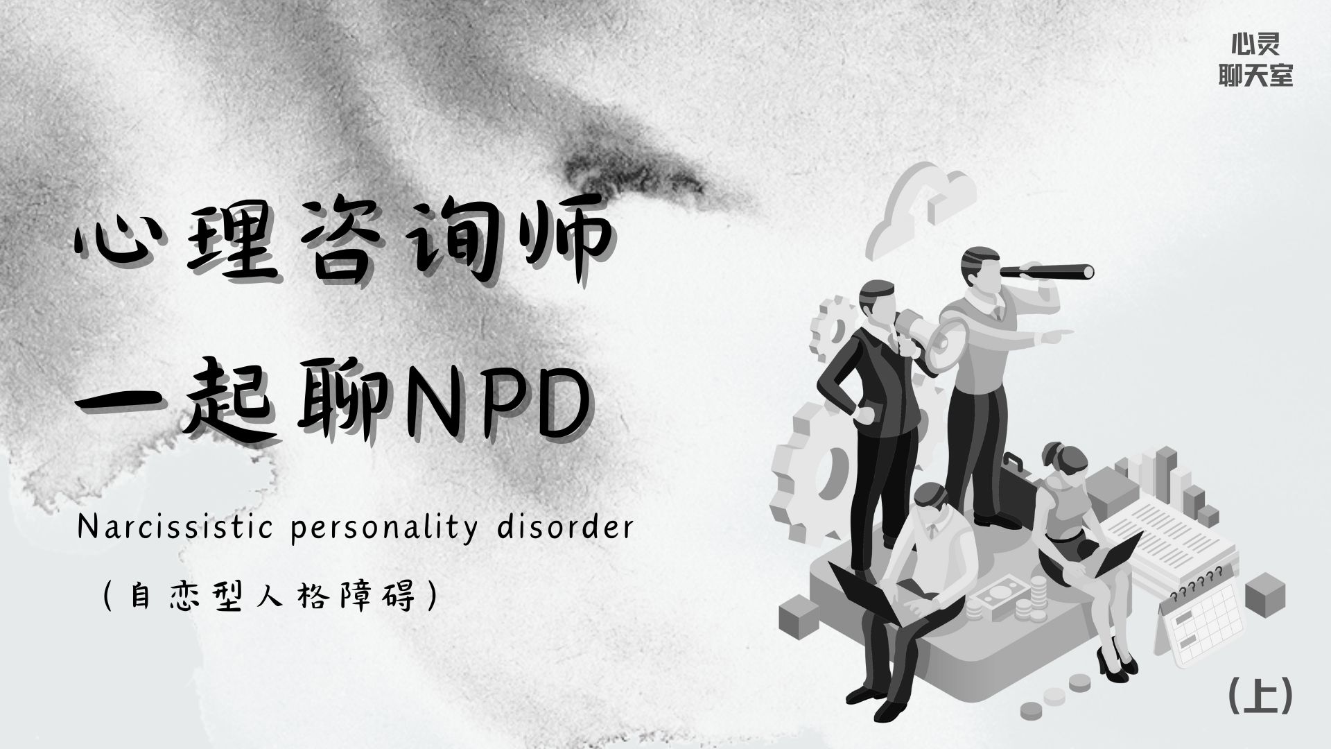 【专业心理talk】心理咨询师一起聊NPD|揭秘NPD的心理状态(上)