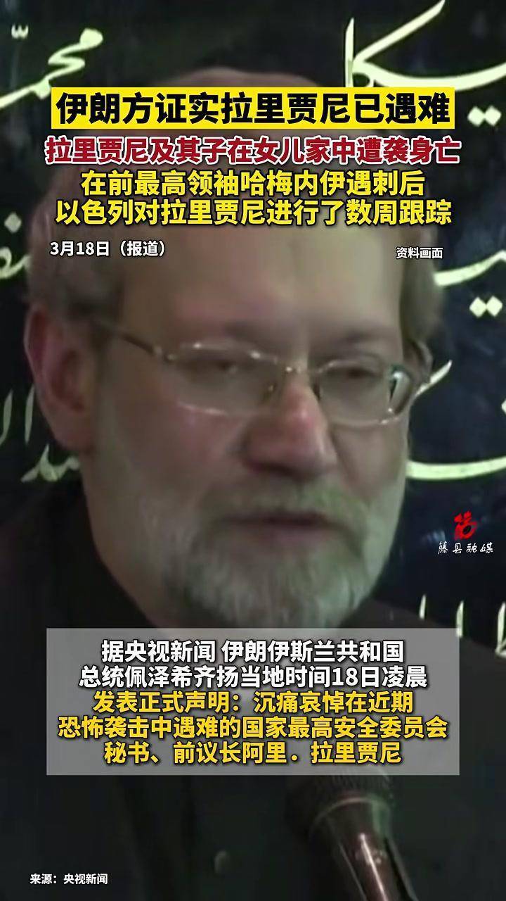 伊朗方证实拉里贾尼已遇难,拉里贾尼及其子在女儿家中遭袭身亡,在前...