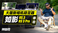韩路体验大疆新相机稳定器,如影RS 3/RS 3 Pro