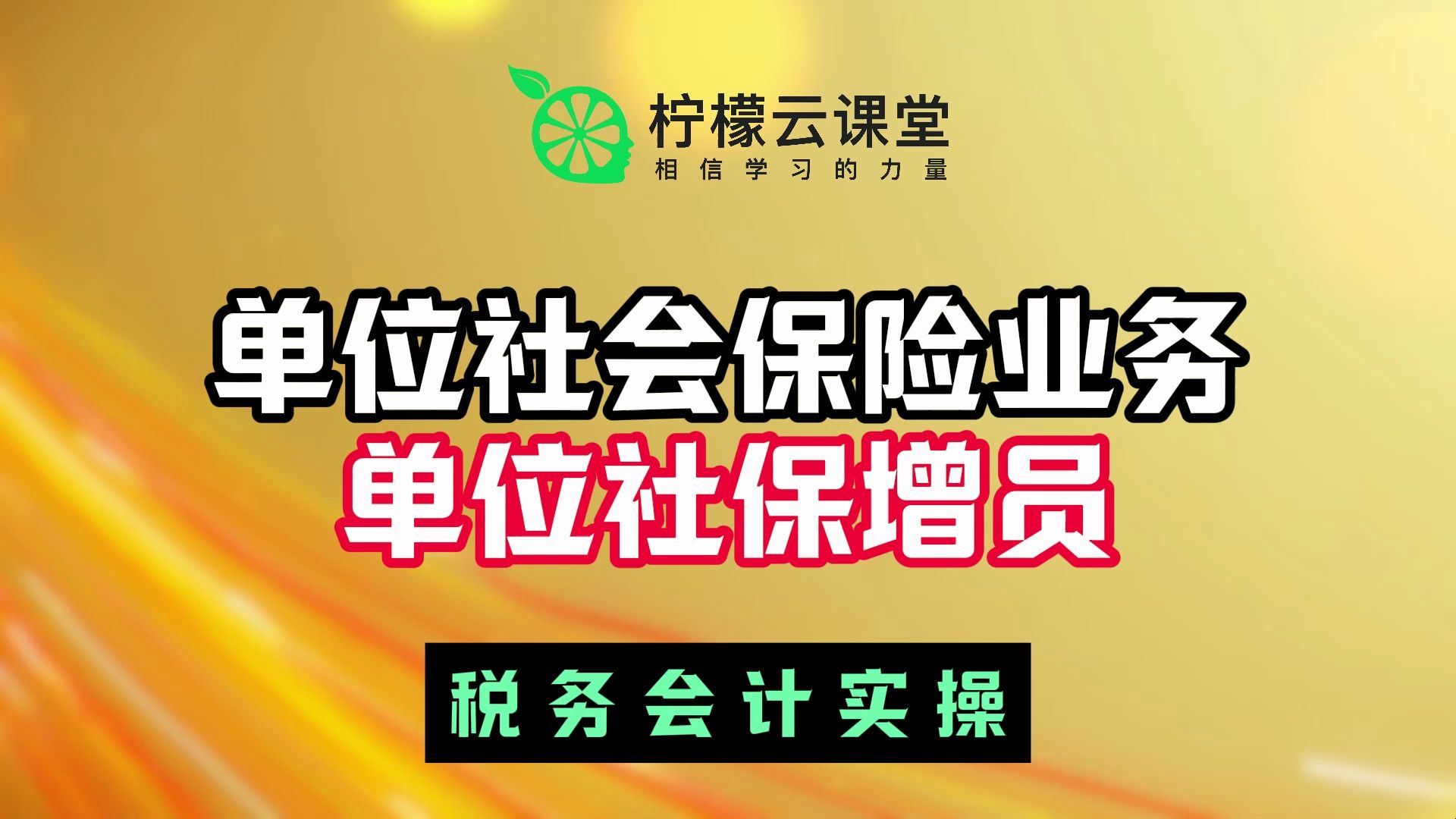 【柠檬云课堂】税务会计实操-单位社会保险业务(单位社保增员)