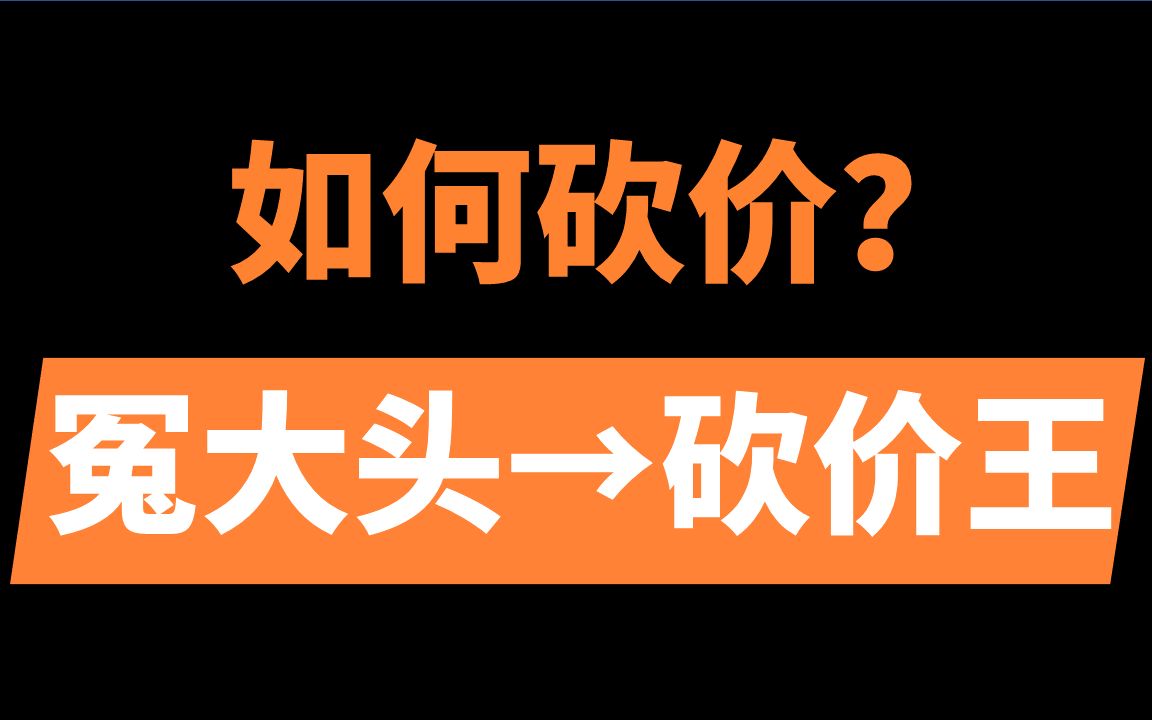 如何砍价?4句话,让你从冤大头→砍价之王 | 奸商套路分享
