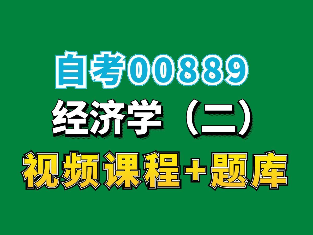 自考/00889/经济学(二)/第2讲,完整课程请看我主页介绍,自考视频网课...