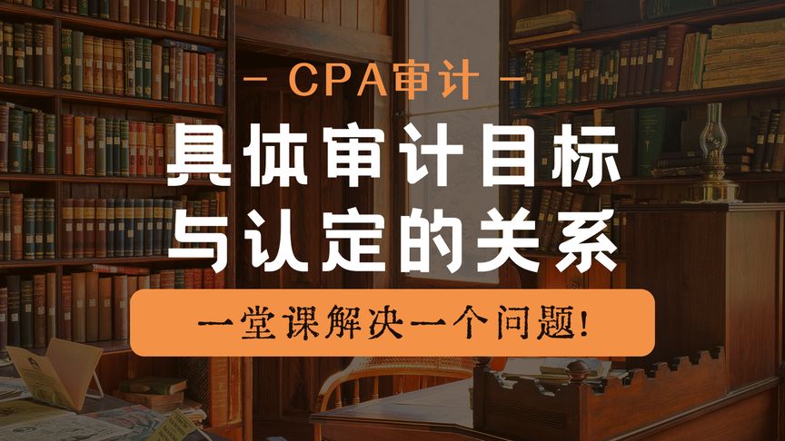 注会CPA审计:具体审计目标与认定的关系!