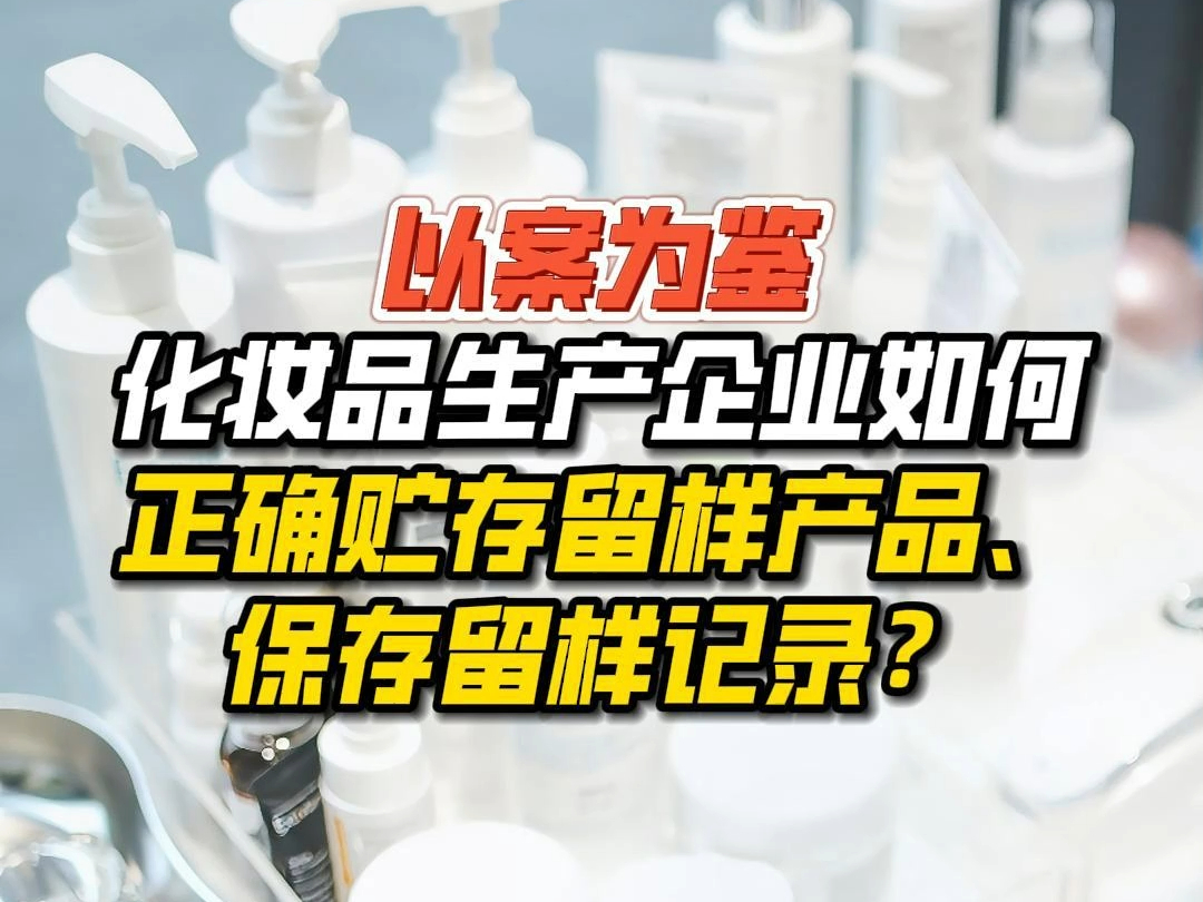 化妆品生产企业如何正确贮存留样产品、保存留样记录?