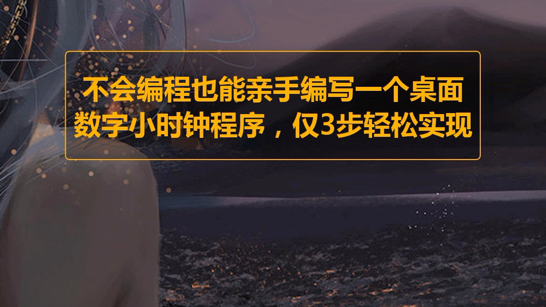 不会编程也能亲手编写一个桌面数字小时钟程序,仅3步轻松实现