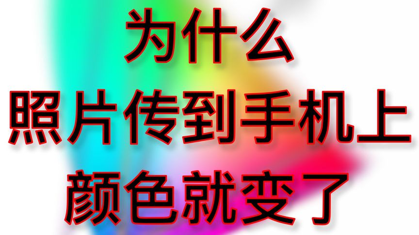 为什么照片传到手机上,颜色就变了?