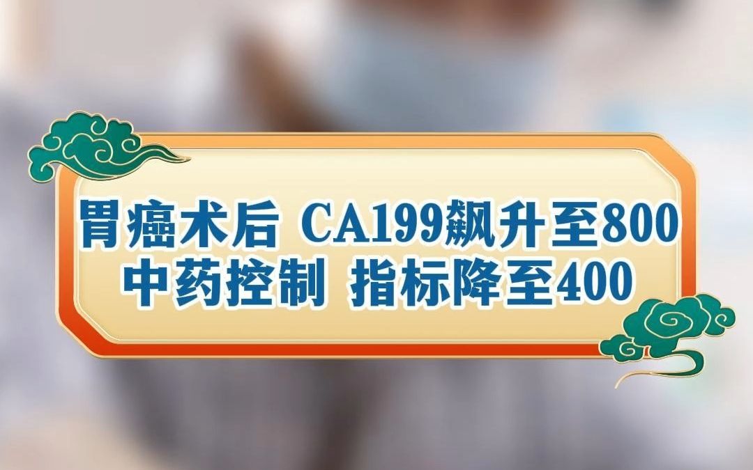 胃癌术后,CA199飙升至800,中药控制,指标降至400!