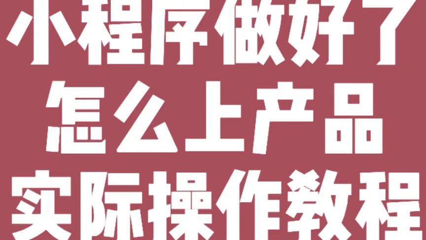 小程序做好了该怎么上产品,上传商品,小程序上传商品实操