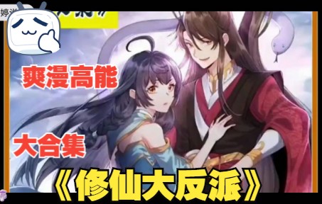 大合集《修仙大反派》 一口气看完系列,宿主,你想成为大反派吗?…