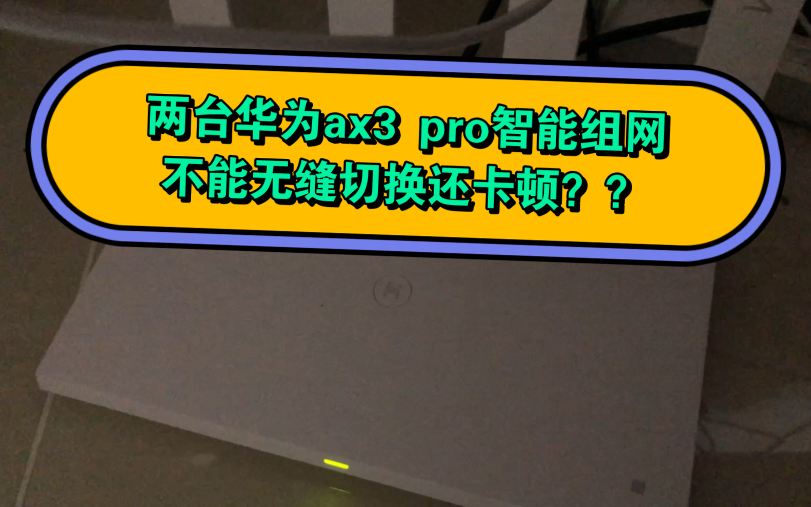 两台华为路由器ax3 pro智能组网,卡顿,并不能无缝切换?是我设置有...