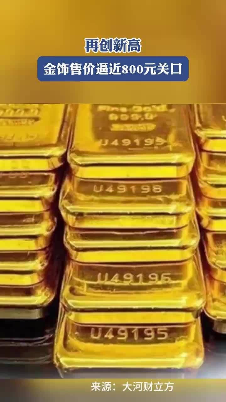 再创新高,金饰售价逼近800元关口