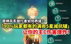 【原神】旅行者荣登王座!最强减抗风主全方位培养攻略!_手机游戏热门...