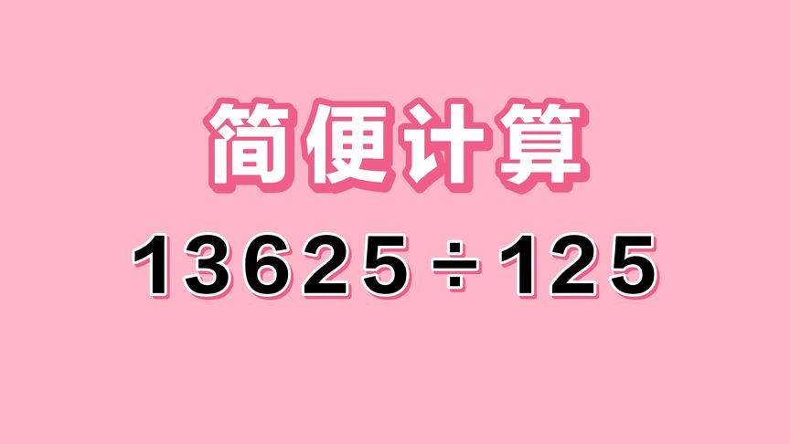 简便计算13625÷125,掌握这个公式,可以直接说出答案。