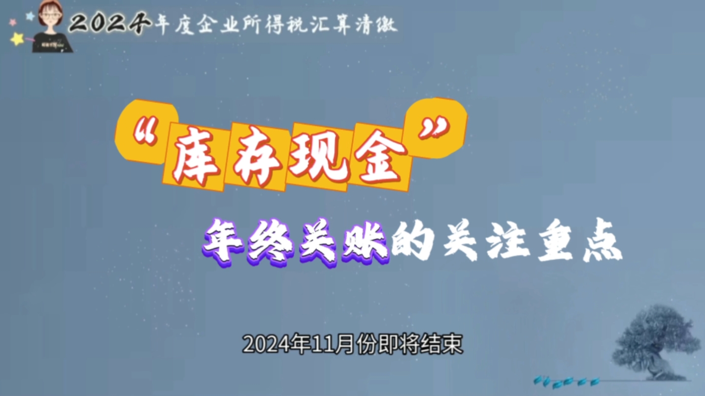 1.库存现金年终关账的关注重点—2024年度企业所得税汇算清缴