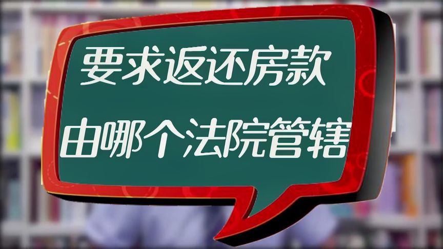 房产律师:要求返还房款,由哪个法院管辖?