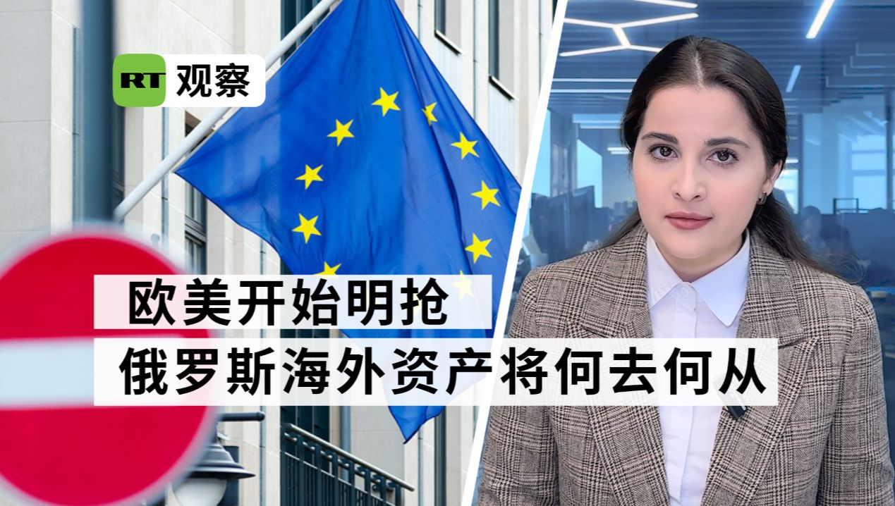 RT观察 | 欧美开始明抢:俄罗斯海外资产将何去何从?