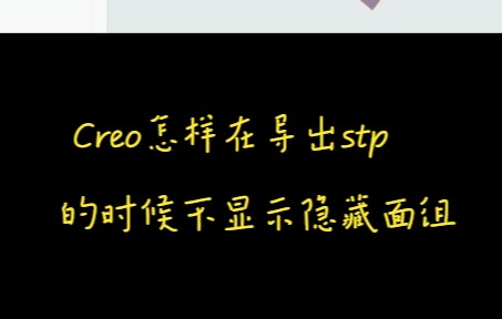 Creo/proe Creo怎样在导出stp的时候不显示我们隐藏后的曲面