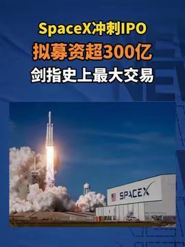 SpaceX冲刺IPO拟募资超300亿美元,剑指史上最大交易#SpaceX #...