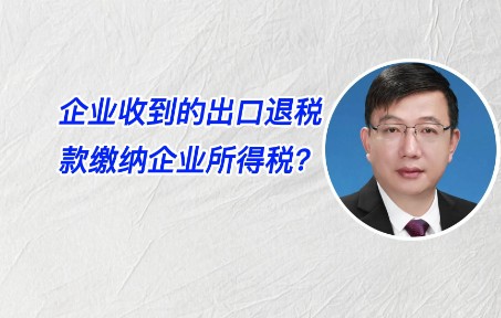 企业收到的出口退税款缴纳企业所得税?