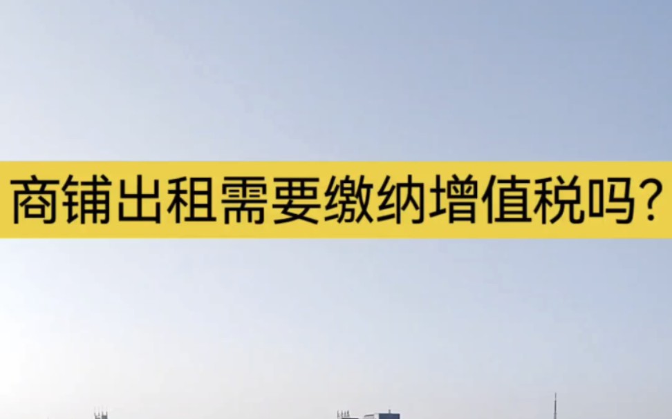 商铺、写字楼出租需要缴纳增值税吗?