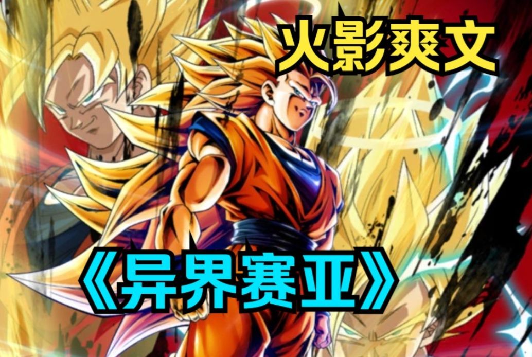 火影爽文《异界赛亚》穿越火影世界成为赛亚人,一出生竟被团藏拿去...