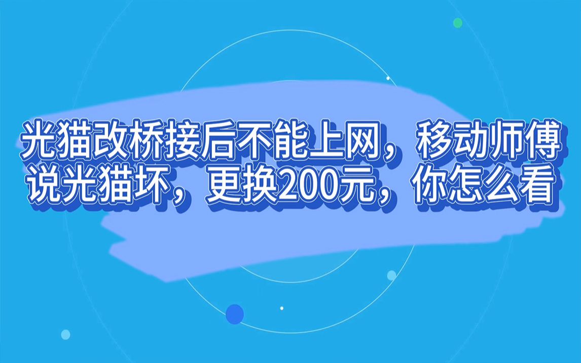 光猫改桥接后不能上网,移动师傅说光猫坏,更换200元,你怎么看