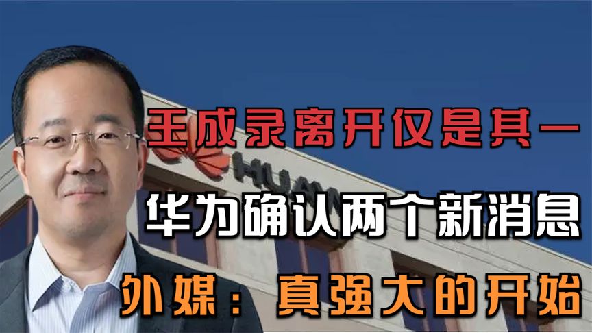王成录离开仅是其一,华为确认两个新消息!外媒:真强大的开始.