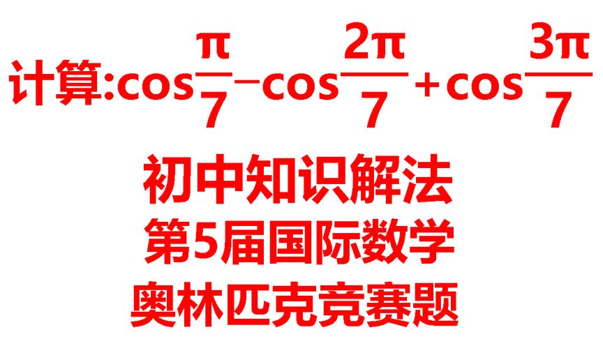 计算题 cosπ/7-cos2π/7+cos3π/7 第5届国际数学奥林匹克竞赛题