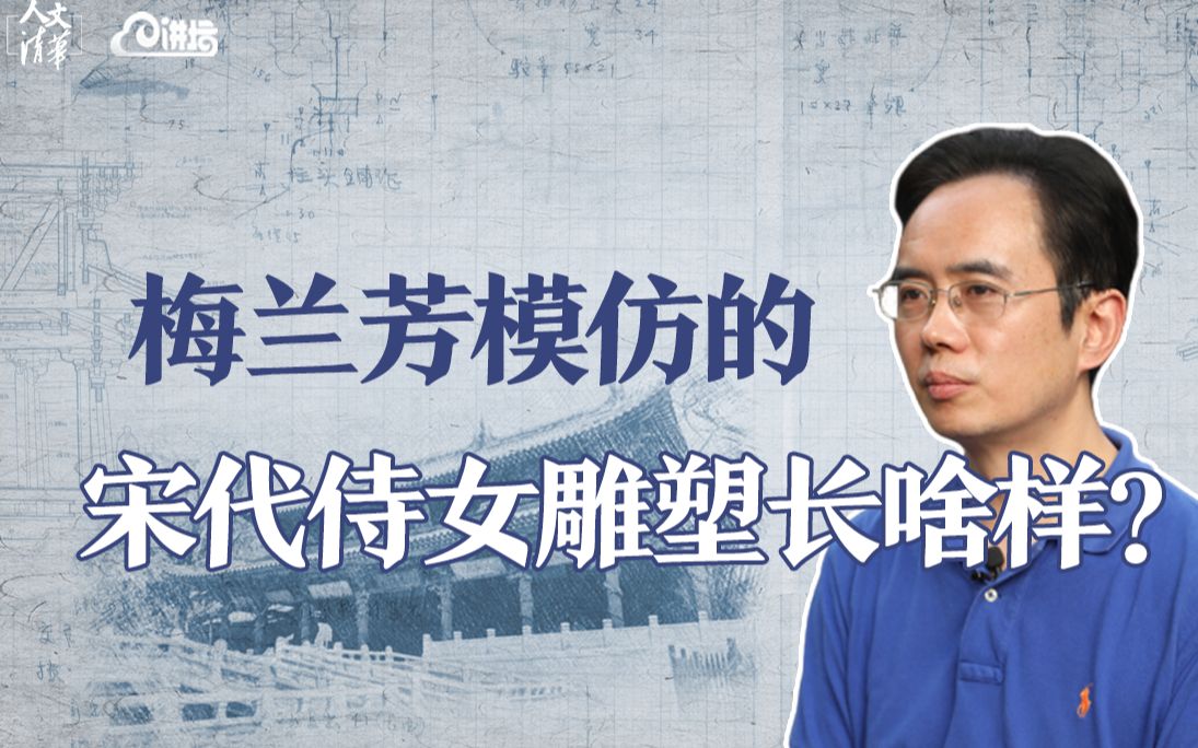人文清华云讲坛|梅兰芳模仿过的宋代侍女雕塑长啥样?