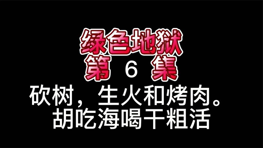 绿色地狱(贝爷模拟器)第六集-砍树生火烤肉,胡吃海喝干粗活