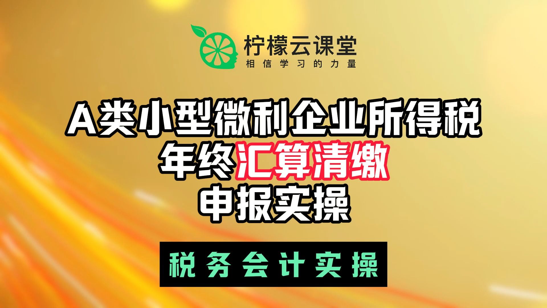 ...云课堂】税务会计实操-A类小型微利企业所得税年终汇算清缴申报实操
