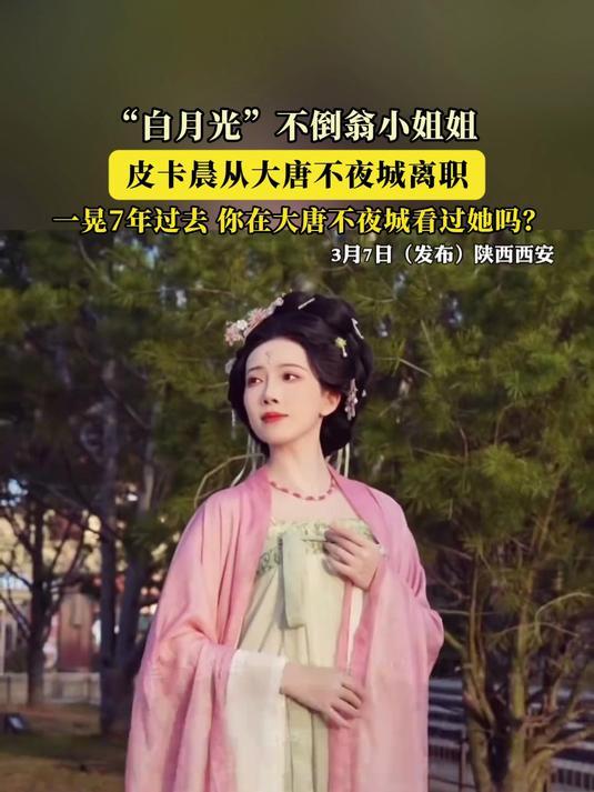 "白月光"不倒翁小姐姐,皮卡晨从大唐不夜城离职!