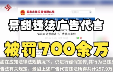景甜违法广告代言被处罚722.12万元,官方披露细节:未经有效途径核实...