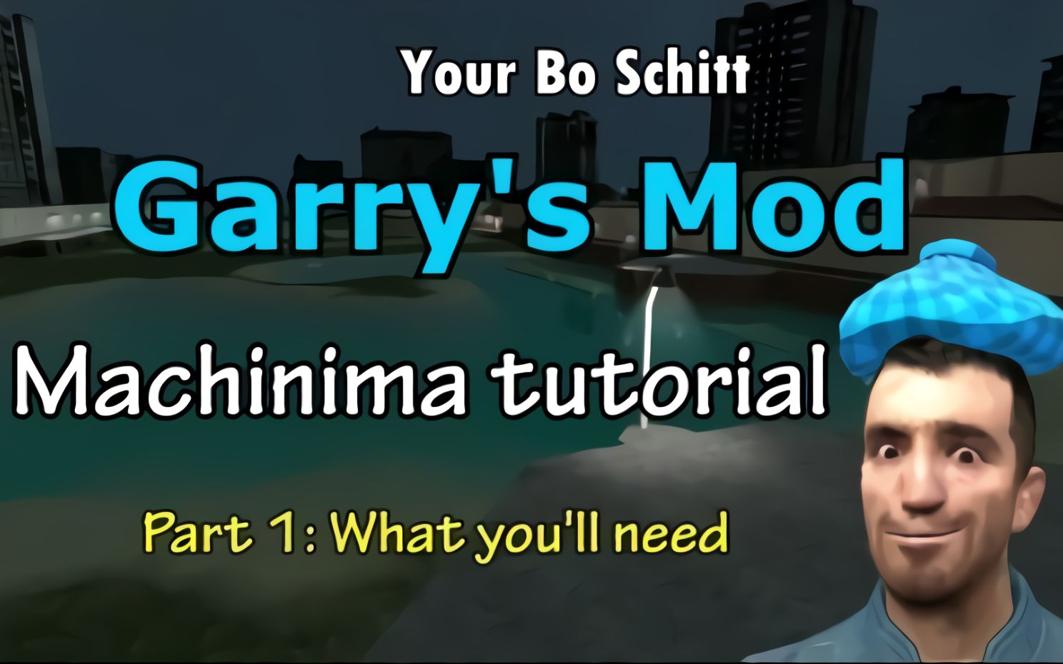 [搬运/熟肉][DasBoSchitt]GMOD短片教程 第一部分:你将需要些什么