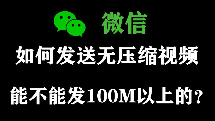 教你微信发送无压缩视频 以及能不能发送100M以上视频?