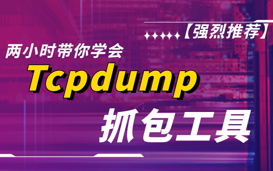 【强烈推荐】两小时带你学会Tcpdump抓包工具,最新实战教学视频