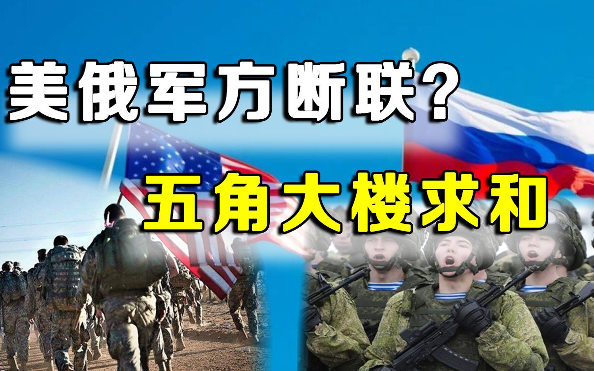 俄乌冲突后,美俄军方高层断联?五角大楼紧急求和