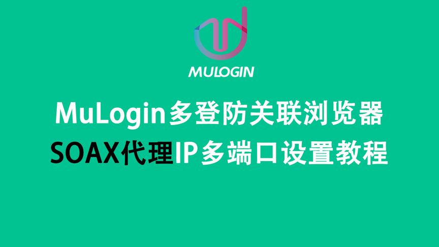 如何在MuLogin浏览器中设置SOAX,实现多账号同时登录不被关联?