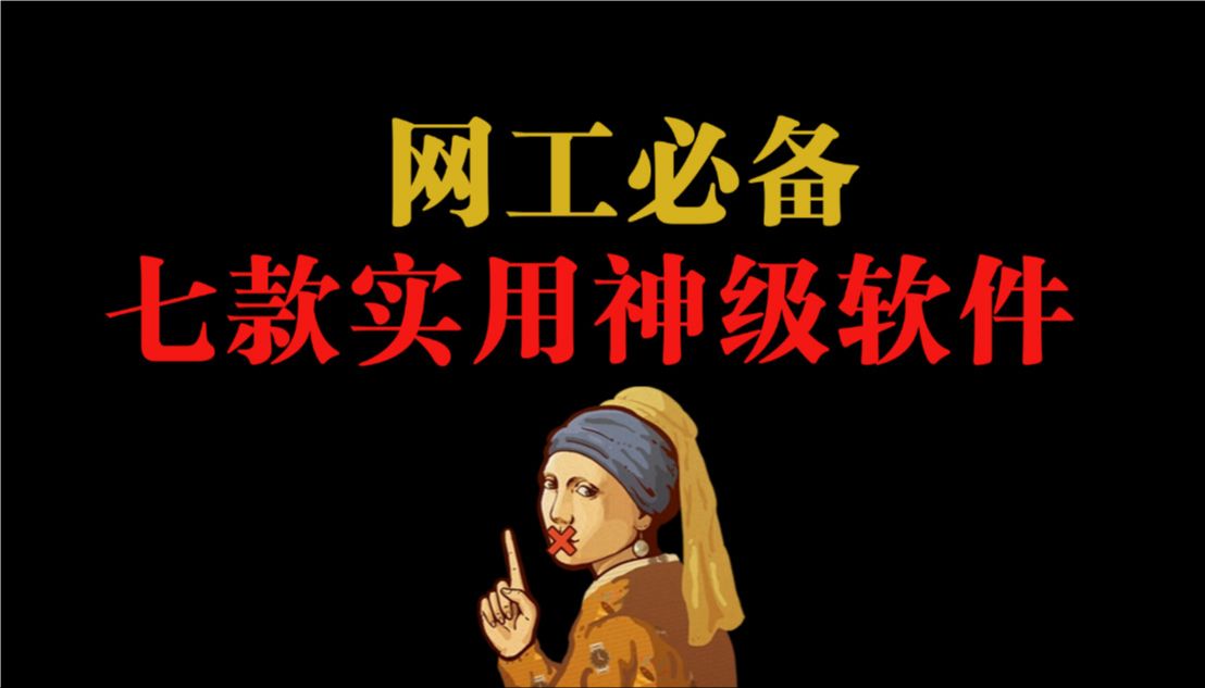 这7个网工必备实用软件,别说我没告诉你,附安装包!网络工程师人手一份~