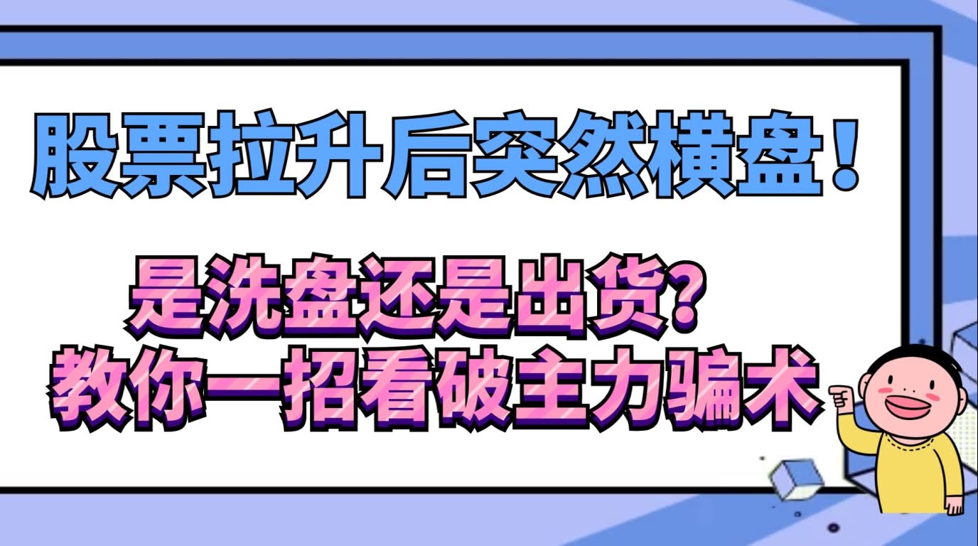 股票拉升后突然横盘!是洗盘还是出货,教你一招看破主力骗术